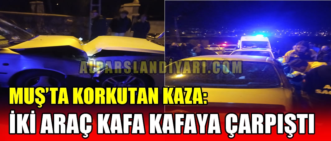 Muş’ta korkutan kaza: İki araç kafa kafaya çarpıştı